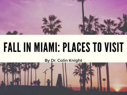 Fall In Miami: Places To Visit by Dr. Colin Knight | Miami, FL Patch