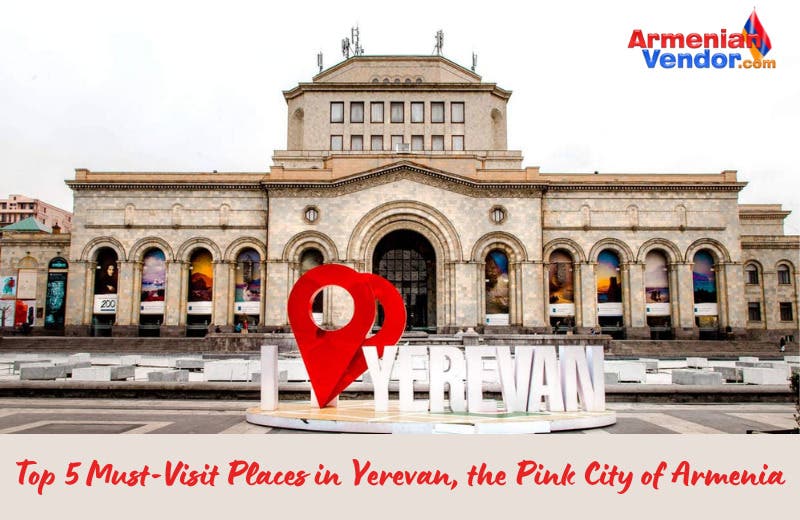 Top 5 Must-Visit Places in Yerevan, the Pink City of Armenia ...